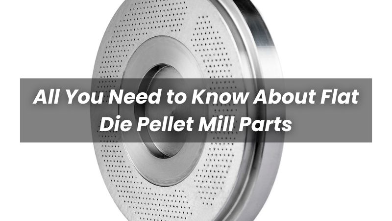 All You Need to Know About Flat Die Pellet Mill Parts - JD Ring Die