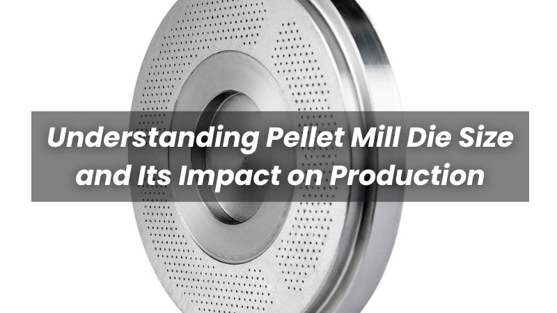 Understanding Pellet Mill Die Size and Its Impact on Production - JD ...
