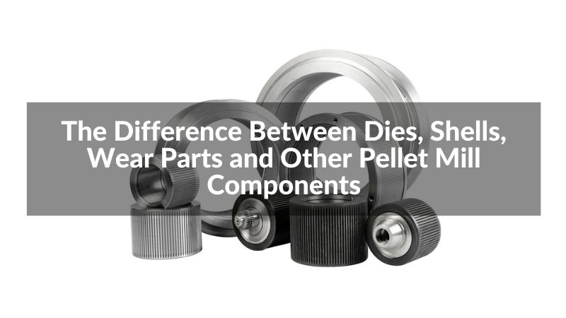 The Difference Between Dies, Shells, Wear Parts and Other Pellet Mill ...
