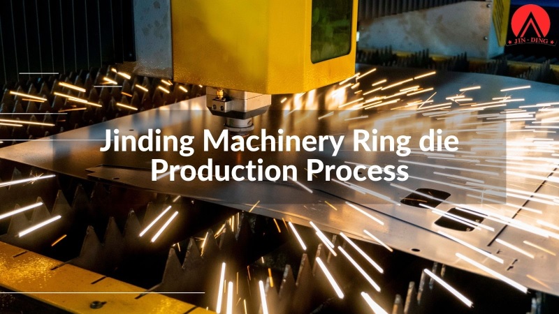 Jinding Machinery Ring die Production Process - JD RingDie