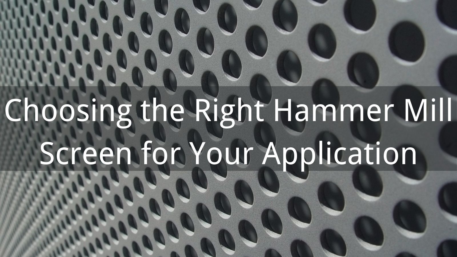 Choosing the Right Hammer Mill Screen for Your Application